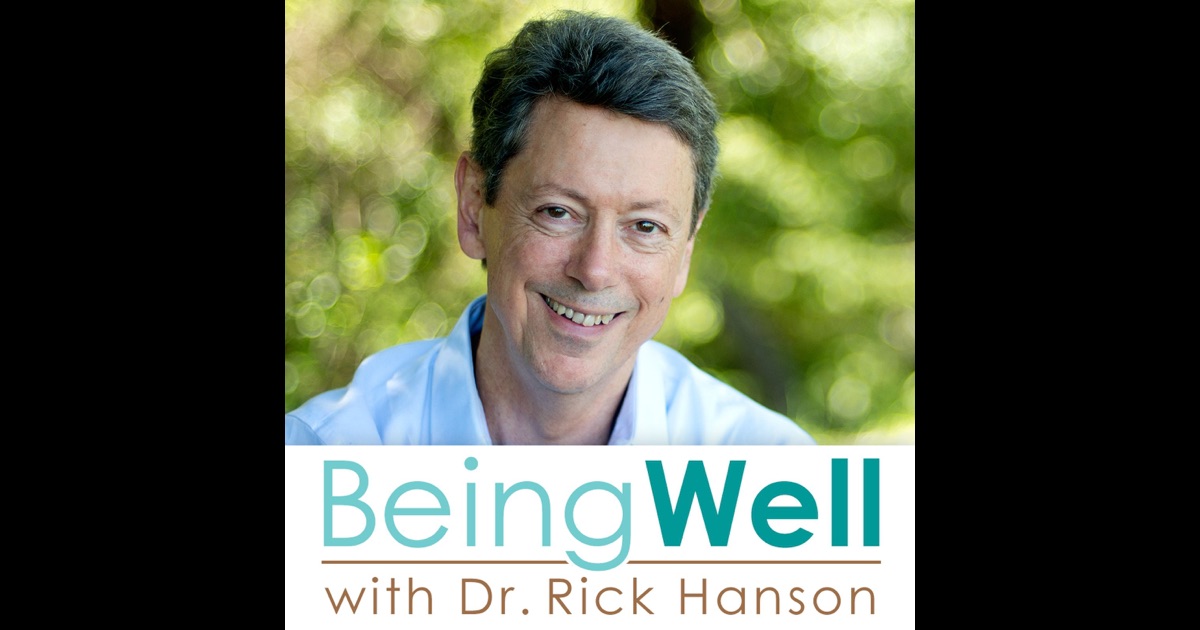 Being Well Podcast with Dr. Rick Hanson by Rick Hanson, Ph.D. on iTunes Being Well Podcast with Dr. Rick Hanson by Rick Hanson, Ph.D. on iTunes